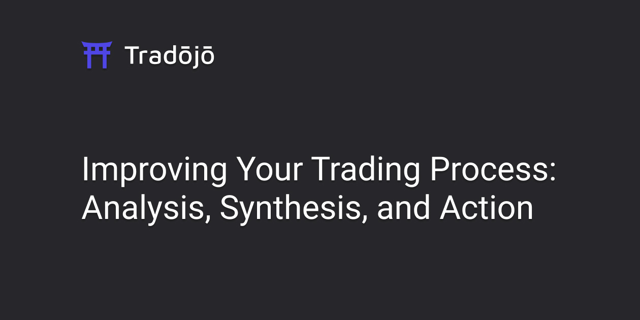 Improving Your Trading Process: Analysis, Synthesis, and Action - Tradojo
